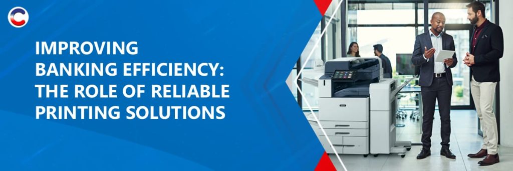 Improving Banking Efficiency: Role of Reliable Printing Solutions